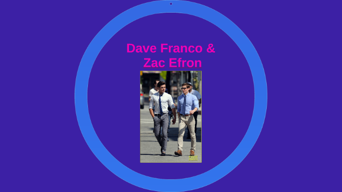 Dave Franco & Zac Efron by Amelia Gajewski on Prezi