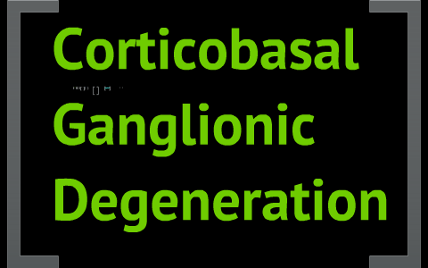 Corticobasal Ganglionic Degeneration by Eric Roon on Prezi