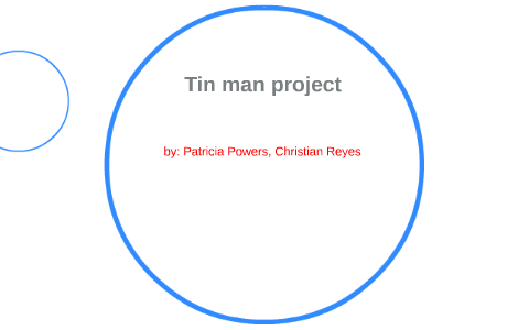 Tin man project by christian reyes on Prezi