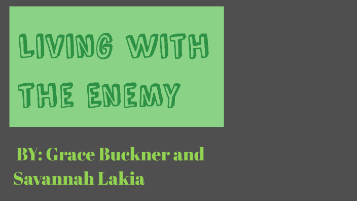 Living with the Enemy by Savannah Lakia on Prezi