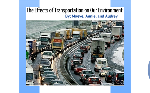 The Effects Of Transportation On Our Environment by Maeve O'Connor on Prezi