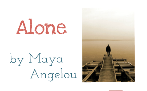 Alone-Maya Angelou by Sasipat Leelachart on Prezi