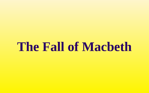 The Rise and Fall of Macbeth by Cledwyn Landon on Prezi