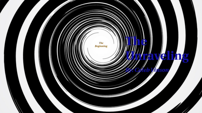 The Unraveling by Caleb Vinson on Prezi