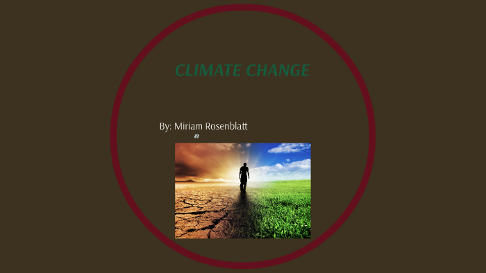CLIMATE CHANGE by Miriam Rosenblatt on Prezi
