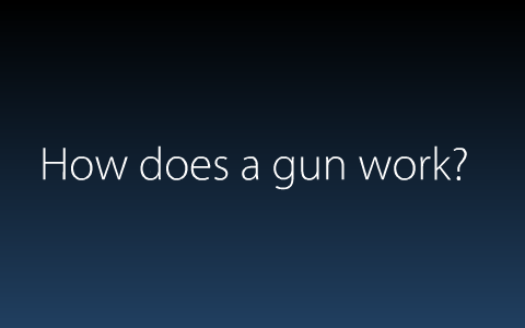 How does a gun work? by Trevor wolfe on Prezi