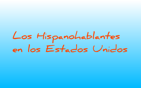 Los Hispanohablantes en los Estados Unidos by Cheryl Maxwell on Prezi
