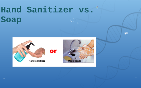 Hand Sanitizer vs. Soap by Kyra Ungerleider on Prezi