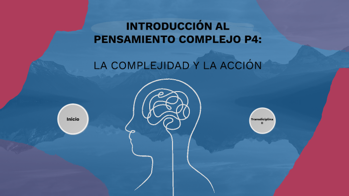 INTRODUCCION AL PENSAMIENTO COMPLEJO P4: LA COMPLEJIDAD Y LA ACCION by PAOLA GARCIA on Prezi