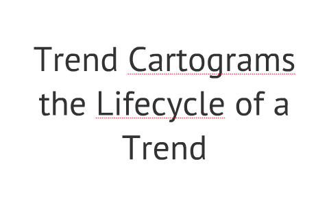 Trend Cartograms - the Lifecycle of a Trend by Ella Sharp on Prezi
