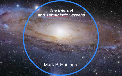 The Internet and Terministic Screens by Mark Huntanar on Prezi