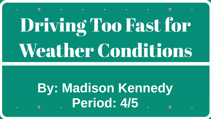 Driving Too Fast for Weather Conditions by Madison Kennedy on Prezi