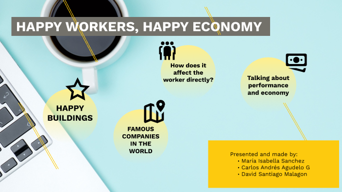 HAPPY WORKERS, HAPPY ECONOMY by David Santiago Malagon Baquero on Prezi