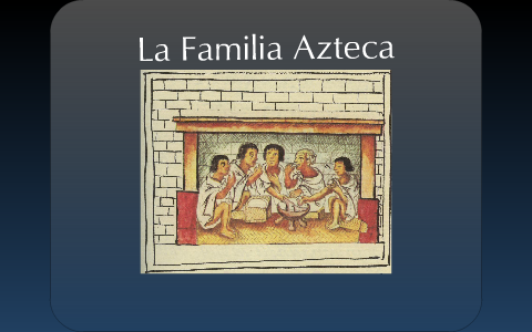 La Familia Azteca by kaila pellegrini on Prezi
