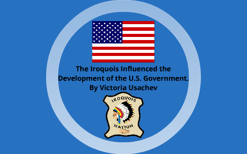 The Iroquois Influenced the Development of the U.S. Government by ...