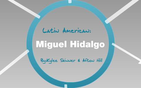 Latin American Revolution: Miguel Hidalgo by Kylee Skinner on Prezi