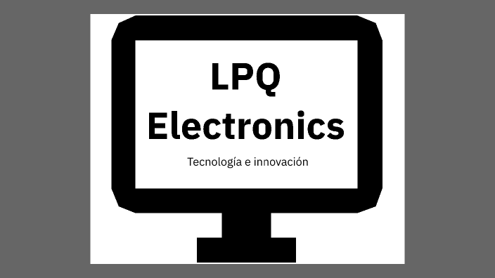 LPQ Electronics by Ojo De Agua Producciones on Prezi