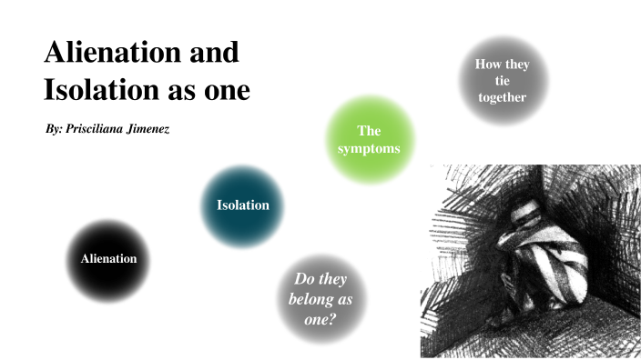 Alienation and Isolation by Prisciliana Jimenez on Prezi