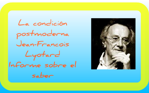 La condición postmoderna (Jean - Francois Lyotard) by Inti Quimbo on Prezi