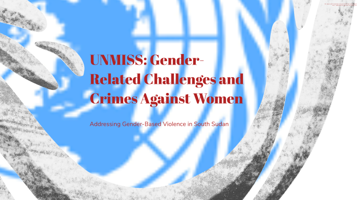 UNMISS: Gender-Related Challenges and Crimes Against Women by Srijan ...