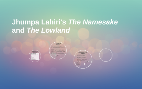Jhumpa Lahiri's The Namesake and The Lowland by Sonia Gaur on Prezi