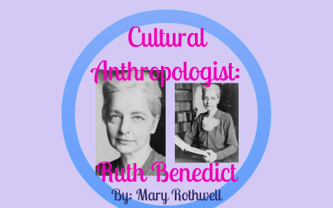 Cultural Anthropologist- Ruth Benedict by Mary Rothwell on Prezi