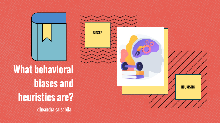 What behavioral biases and heuristics are? by Dheandra salsabila on Prezi