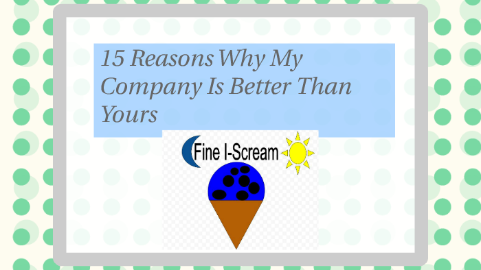 15 Reasons Why My Company Is Better Than Yours by zaquand irby on Prezi