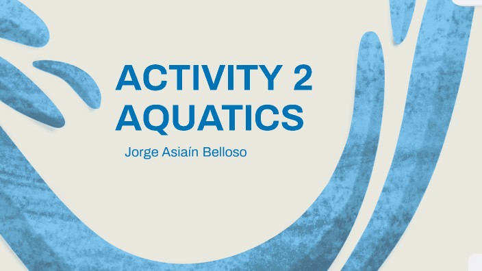 ACTIVITY 2 AQUATICS by Jorge Asiaín Belloso on Prezi