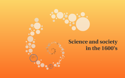 Science and society in the 1600's by Richard Duran on Prezi