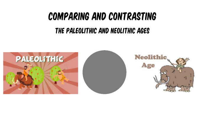 Compare and Contrast: Paleolithic and Neolithic Age by Sai Tallapally ...