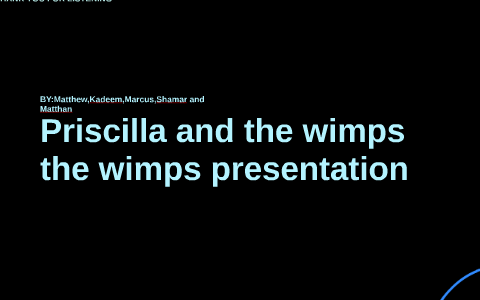 Priscilla and the wimps the wimps presentation by kadeem mcfarlane on Prezi