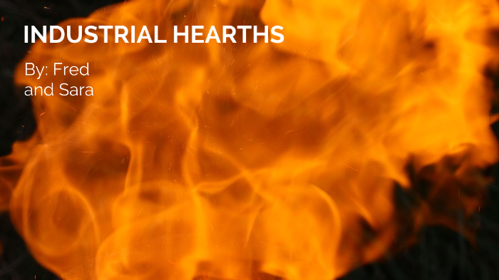 Industrial Hearths by Sara Wingert on Prezi