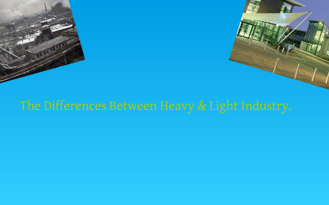 The differences between heavy and light industry. by Jennifer Highton ...