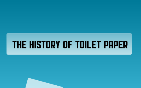 The History of Toilet Paper by Steven Rodriguez on Prezi