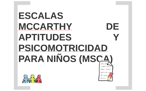 ESCALAS MCCARTHY DE APTITUDES Y PSICOMOTRICIDAD PARA NIÑOS ( by Soraya Cuña on Prezi