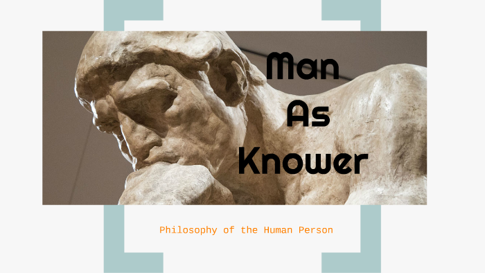 Lesson 04: The Human Person As Knower by Sir Ros on Prezi