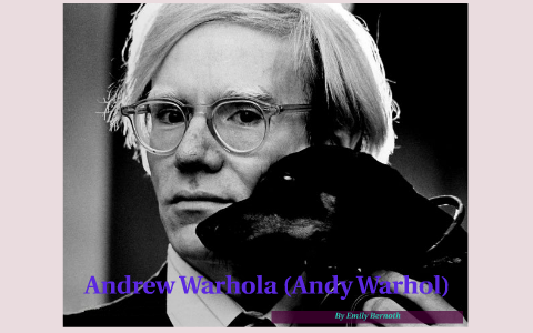 Andrew Warhola (Andy Warhol) by Emily Bernoth on Prezi