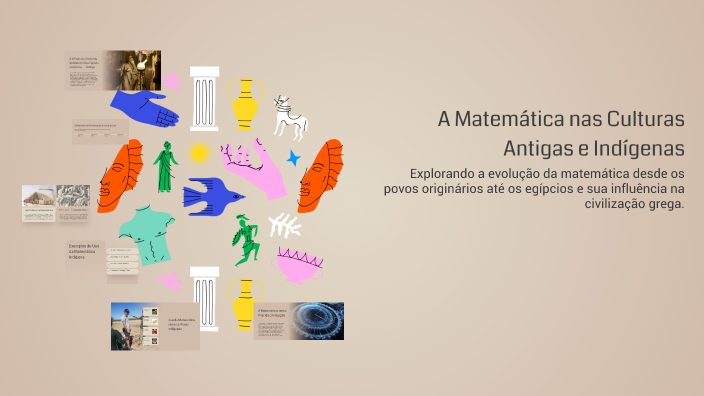 A Matemática nas Culturas Antigas e Indígenas by Fayola Moreira on Prezi