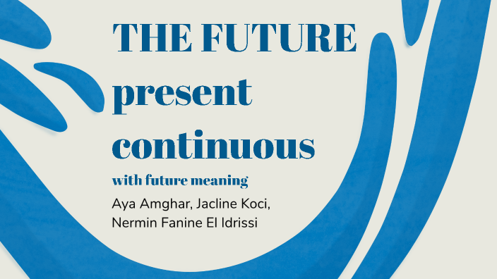 THE FUTURE: PRESENT CONTINUOUS by aya amghar on Prezi