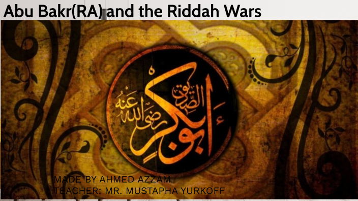 ABU BAKR(RA) AND THE RIDDAH WARS. by AHMED EL-ALI on Prezi