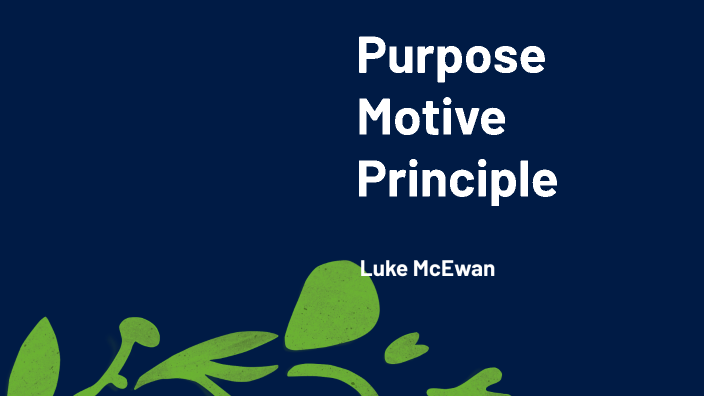 My purpose, motive, principle by Luke Mcewan on Prezi