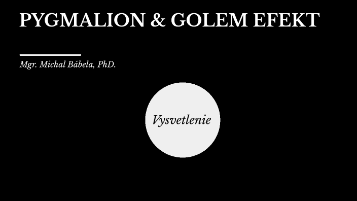 Pygmalion & Golem efekt by Michal Babela on Prezi