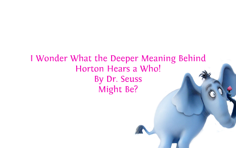 I Wonder What the Deeper Meaning in Horton Hears a Who! by Dr. Seuss ...