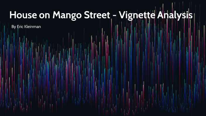 House on Mango Street - Vignette Analysis by Eric Kleinman on Prezi