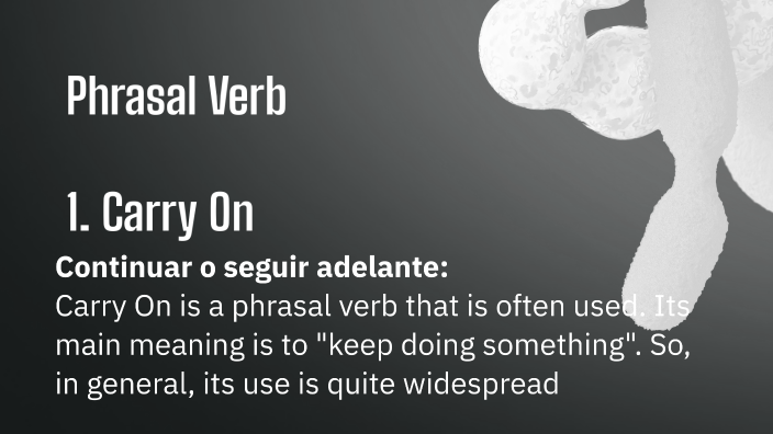 Usos del Phrasal Verb Carry On by Karen Vanessa Pinilla Tibaque on Prezi