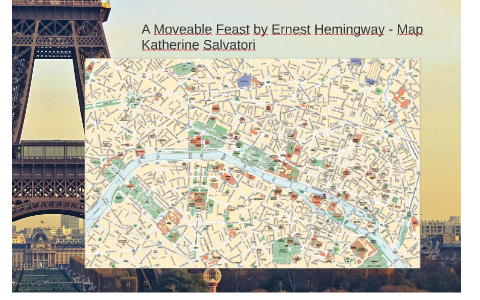 A Moveable Feast by Ernest Hemingway Map by Katherine Salvatori on Prezi