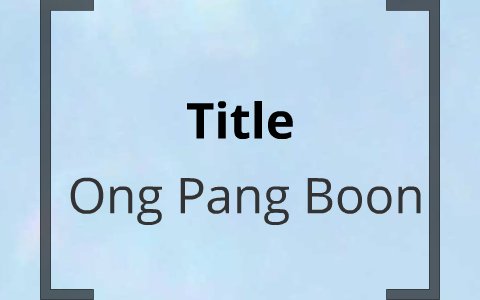 Ong Pang Boon by Winston Lee on Prezi