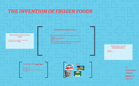 THE INVENTION OF FROZEN FOODS by Hailee White on Prezi