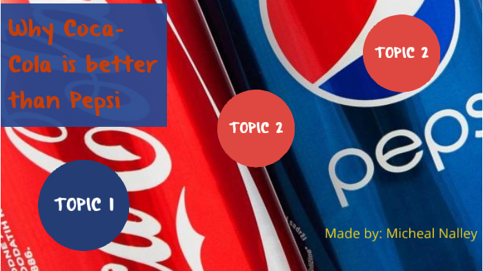 Why Coca-Cola is Better than Pepsi by MICHAEL NALLEY on Prezi